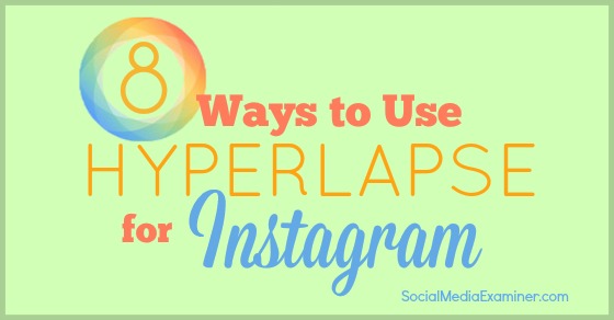 8 Ways to Use Hyperlapse Video from Instagram : Social Media Examiner