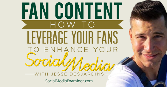 Fan Content: How to Leverage Your Fans to Enhance Your Social Media ...