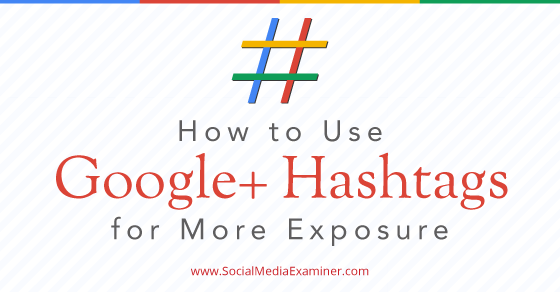How to Use Google+ Hashtags for More Exposure : Social Media Examiner