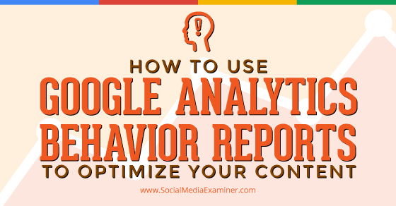 How to Use Google Analytics Behavior Reports to Optimize Your Content ...
