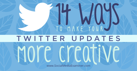 14 Ways to Make Your Twitter Updates More Creative : Social Media Examiner