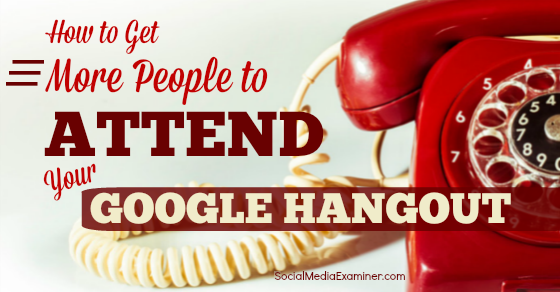 How to Get More People to Attend Your Google Hangout : Social Media ...
