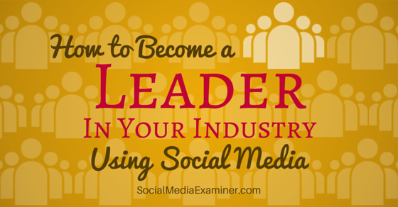 How to Become a Leader in Your Industry Using Social Media : Social ...