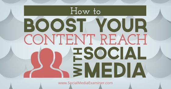 How to Boost Your Content Reach With Social Media : Social Media Examiner