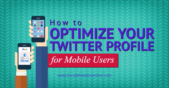 How to Optimize Your Twitter Profile for Mobile Users : Social Media ...