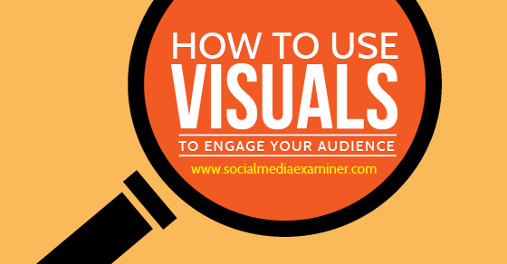 How to Use Visuals to Engage Your Audience : Social Media Examiner