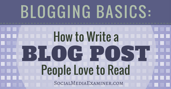 Blogging Basics How To Write Blog Posts People Love To Read Social