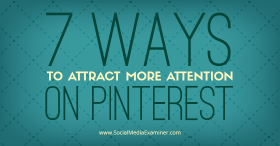 7 Ways to Attract More Attention on Pinterest : Social Media Examiner