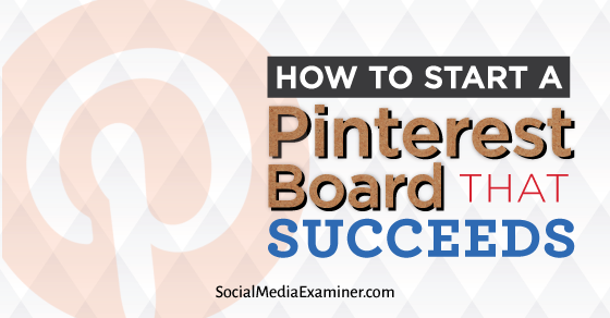 How to Start a Pinterest Board That Succeeds : Social Media Examiner