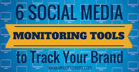 6 Social Media Monitoring Tools to Track Your Brand : Social Media Examiner