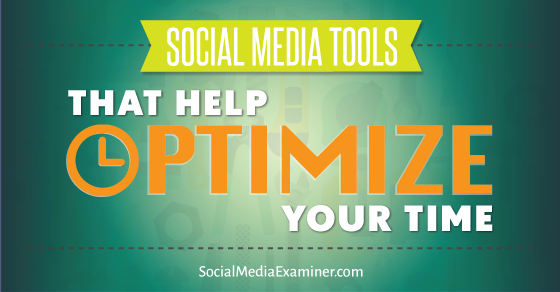 Social Media Tools That Help Optimize Your Time : Social Media Examiner