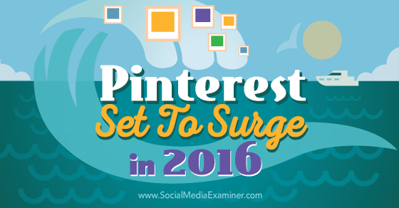 Pinterest Set to Surge in 2016: New Research : Social Media Examiner