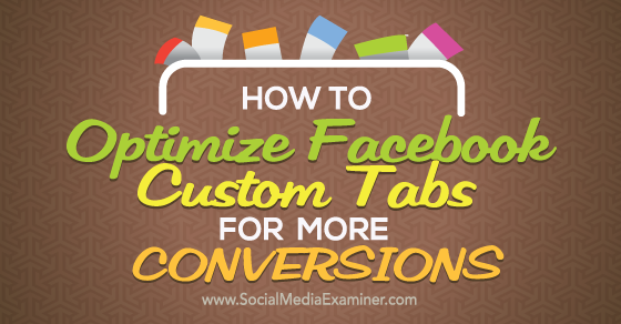 How to Optimize Facebook Custom Tabs for More Conversions : Social ...