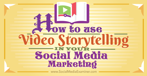 How to Use Video Storytelling in Your Social Media Marketing : Social ...