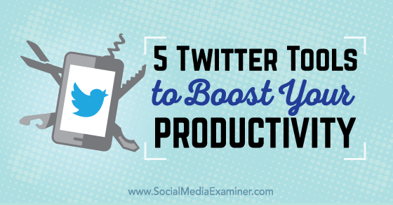 5 Twitter Tools to Boost Your Productivity : Social Media Examiner