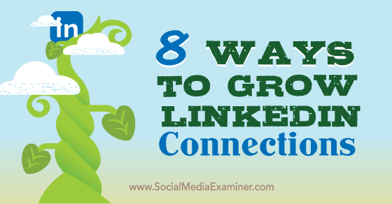 8 Ways To Grow Your Linkedin Connections Social Media Examiner