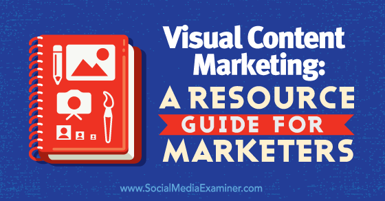 Visual Content Marketing: A Resource Guide for Marketers : Social Media ...