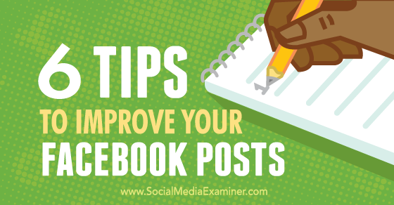 6 Tips to Improve Your Facebook Posts : Social Media Examiner