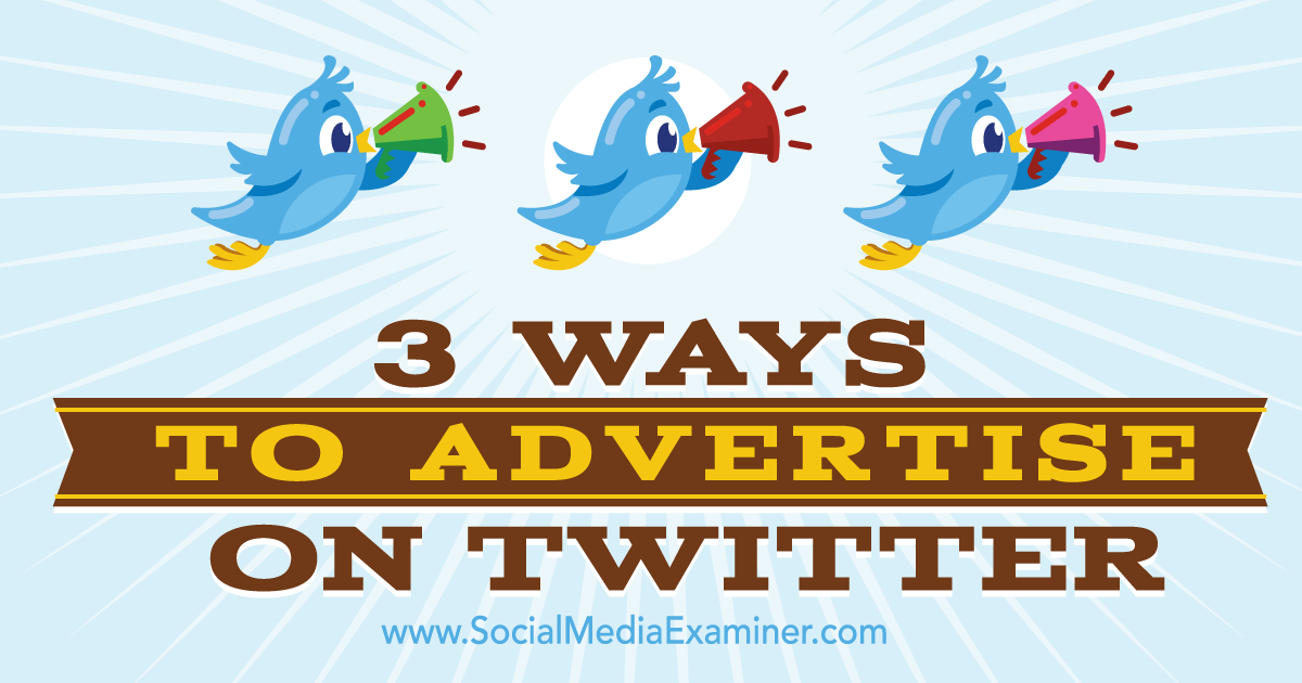 3 Ways to Advertise on Twitter : Social Media Examiner