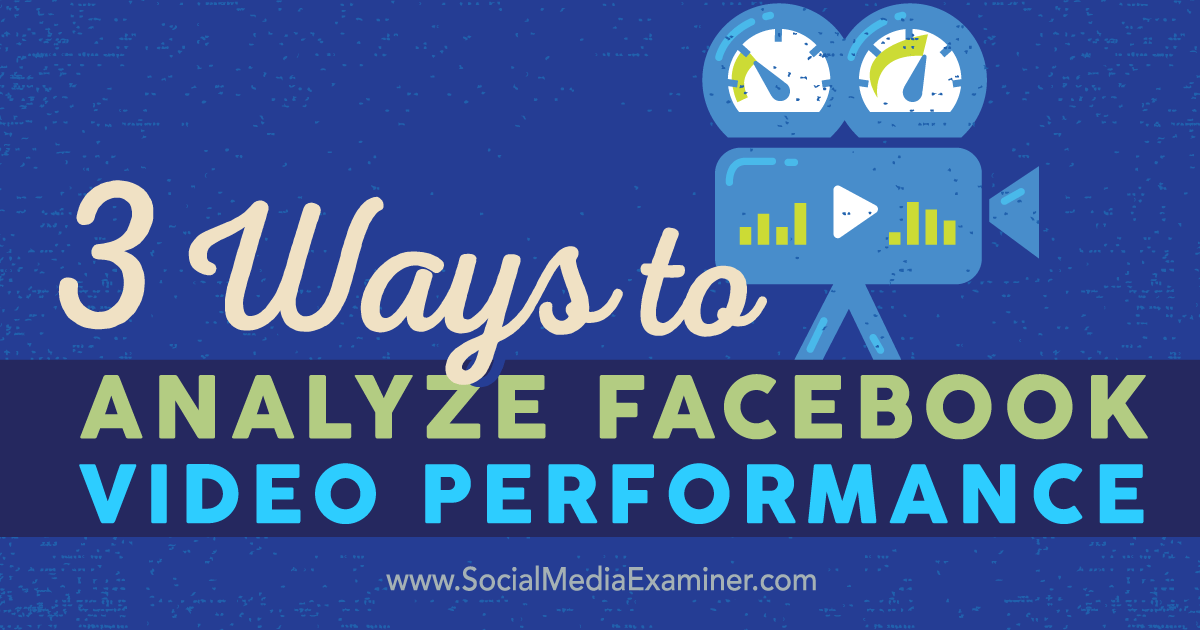 3 Ways to Analyze Facebook Video Performance : Social Media Examiner