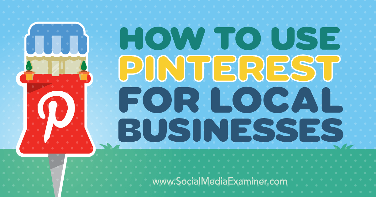 How to Use Pinterest for Local Businesses : Social Media Examiner