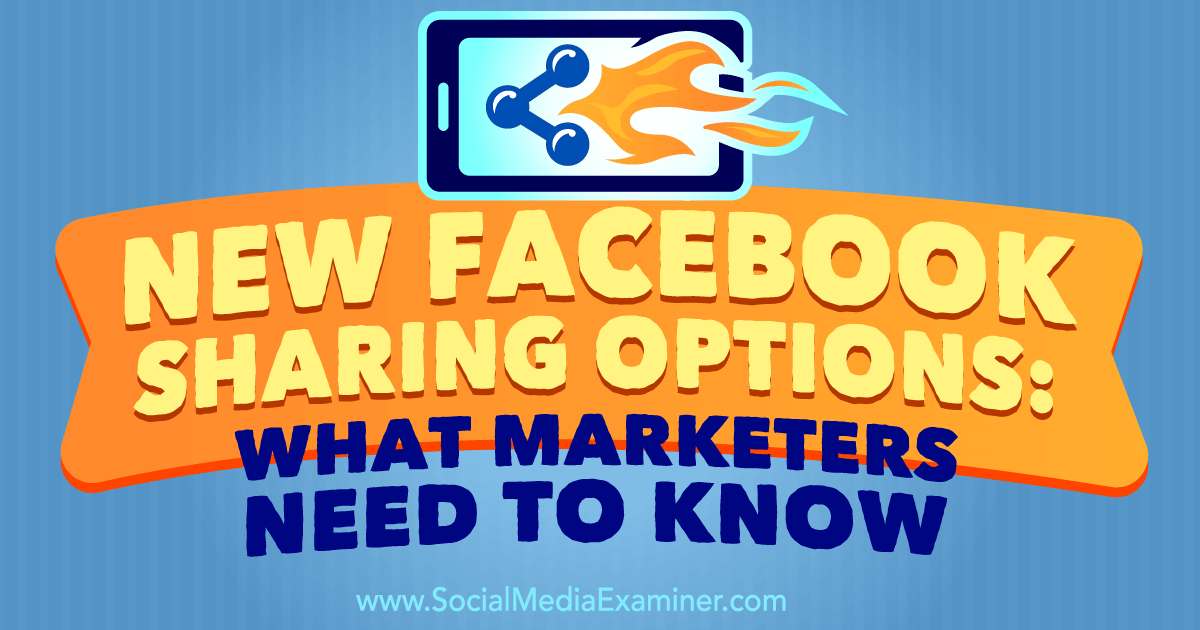 New Facebook Sharing Options: What Marketers Need to Know : Social ...