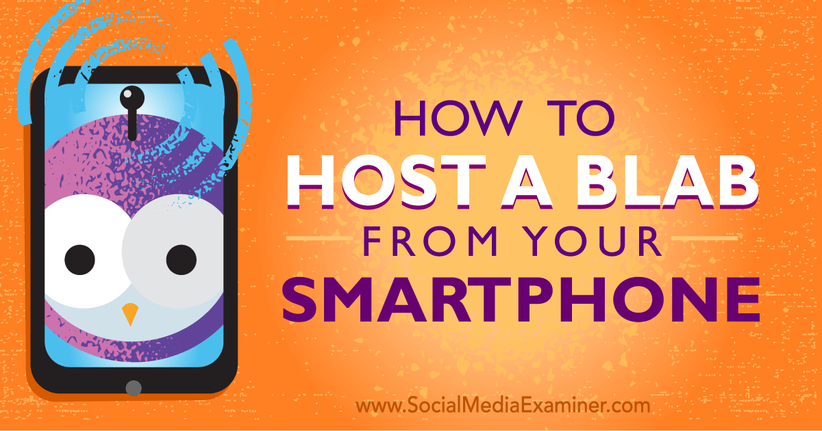 How to Host a Blab From Your Smartphone : Social Media Examiner
