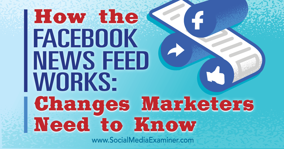 How the Facebook News Feed Works: Changes Marketers Need to Know ...