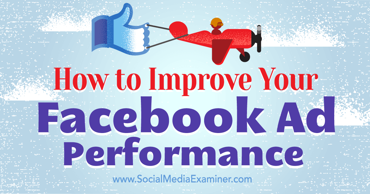 How to Improve Your Facebook Ad Performance : Social Media Examiner