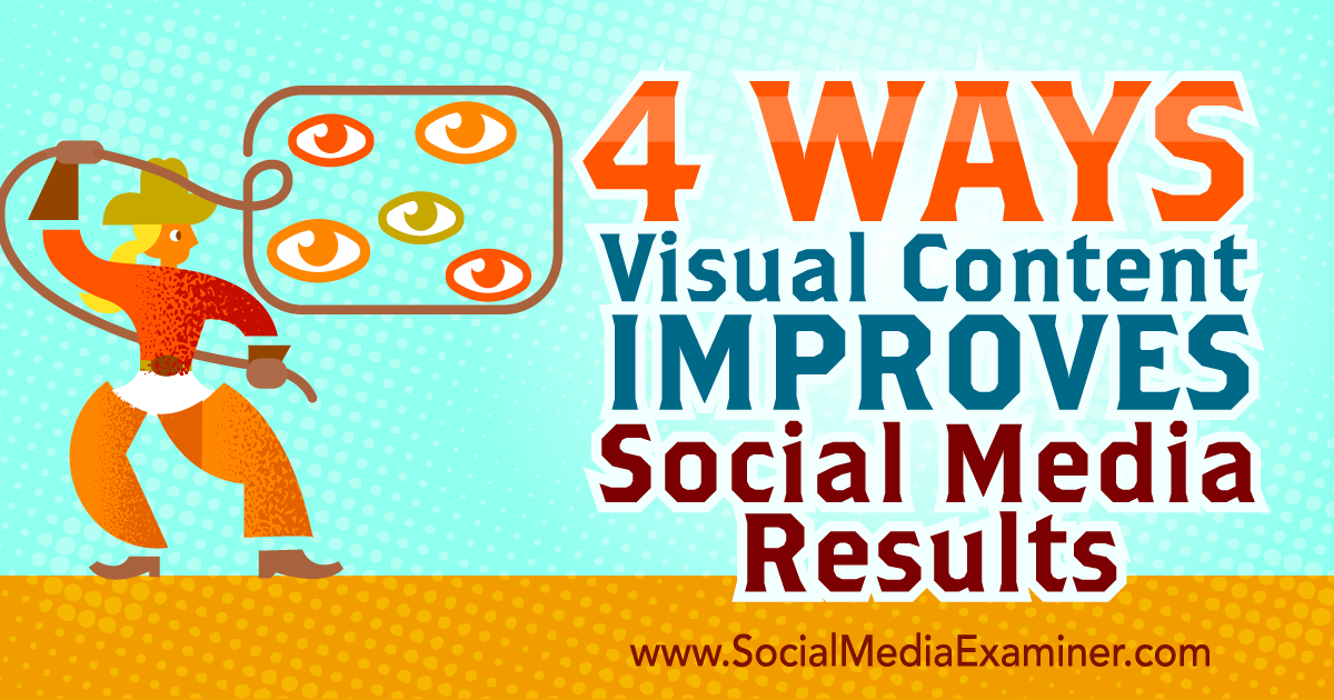 4 Ways Visual Content Improves Social Media Results : Social Media Examiner