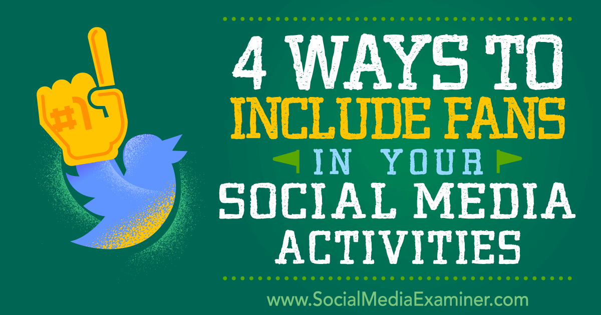 4 Ways to Include Fans in Your Social Media Activities : Social Media ...