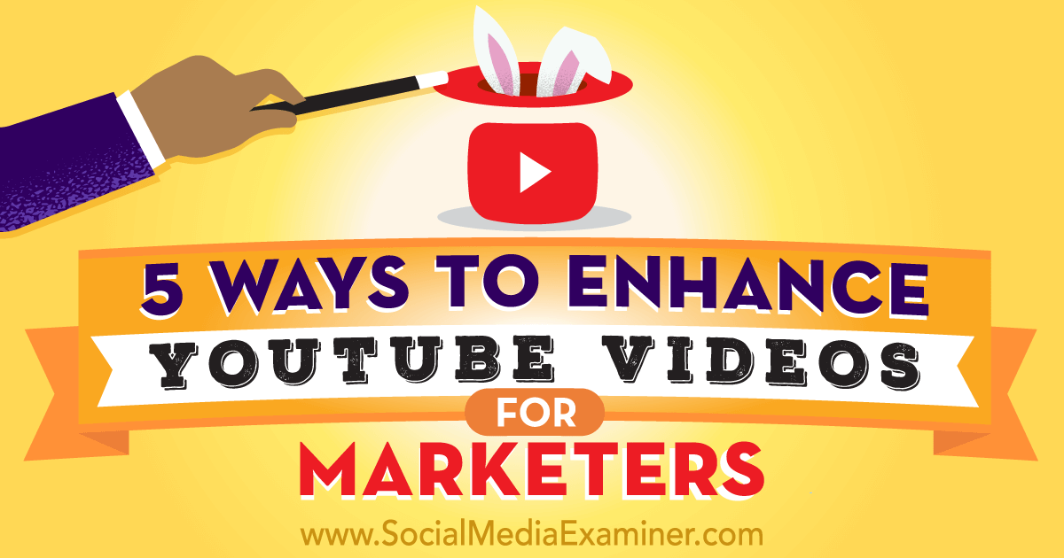 5 Ways to Enhance YouTube Videos for Marketers : Social Media Examiner