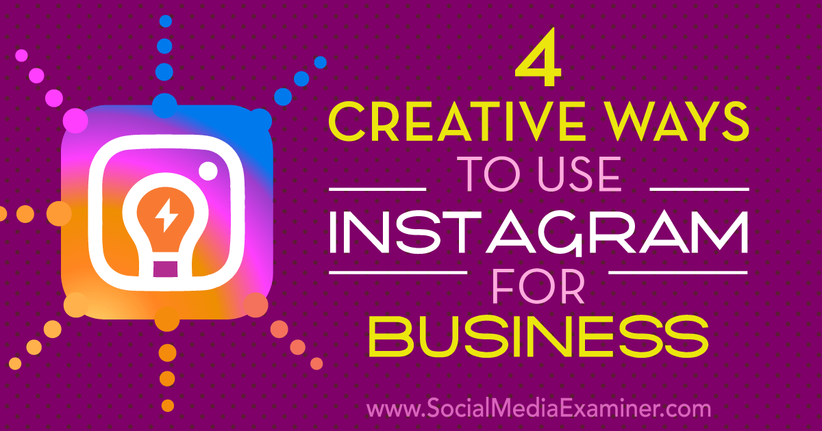 4 Creative Ways to Use Instagram for Business : Social Media Examiner