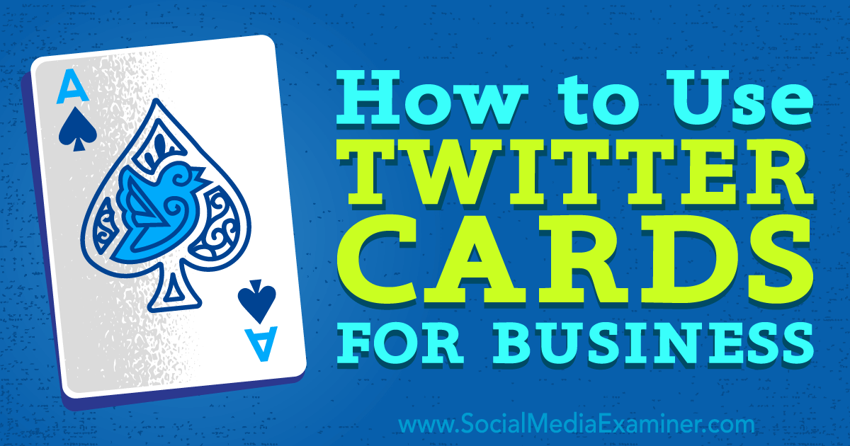 How to Use Twitter Cards for Business : Social Media Examiner