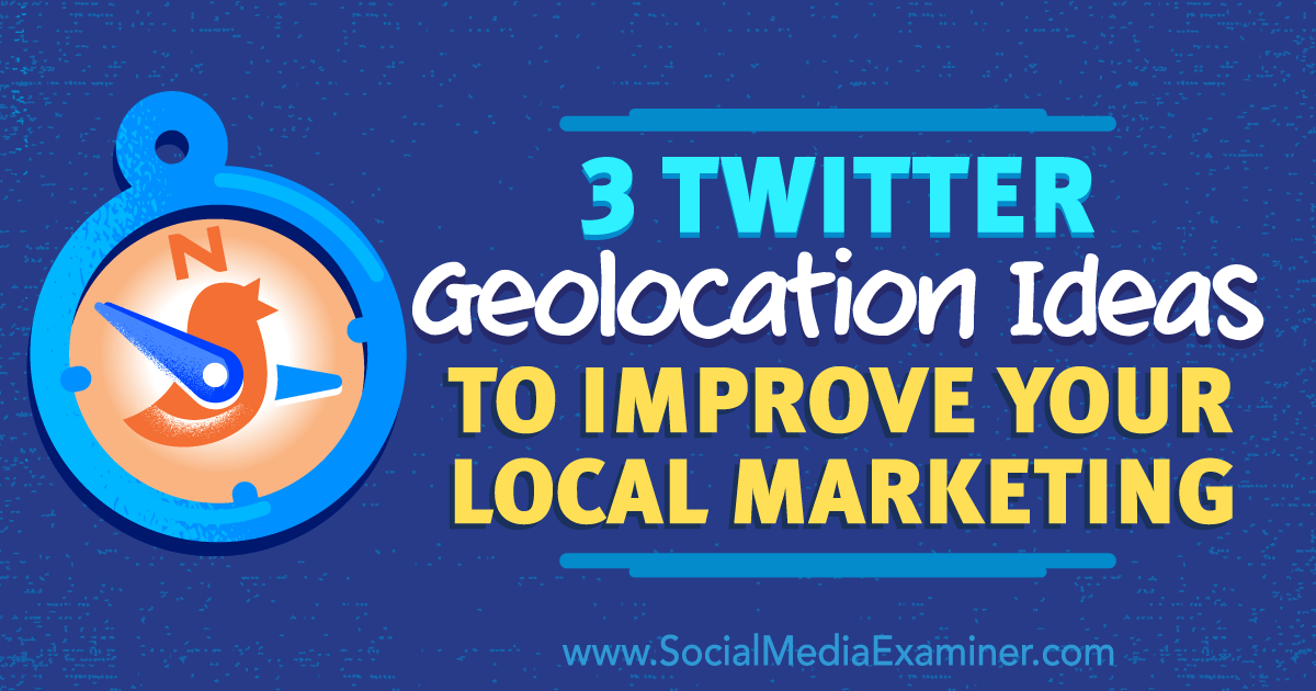 3 Twitter Geolocation Ideas to Improve Your Local Marketing : Social ...