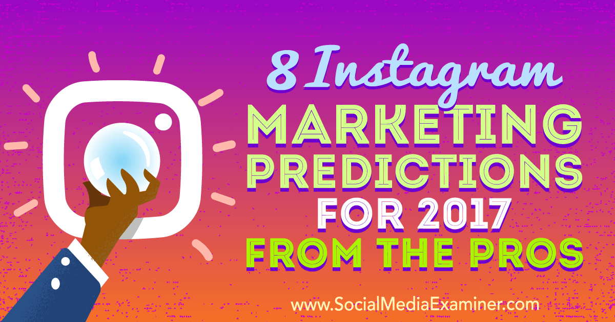 8 Instagram Marketing Predictions for 2017 From the Pros : Social Media ...