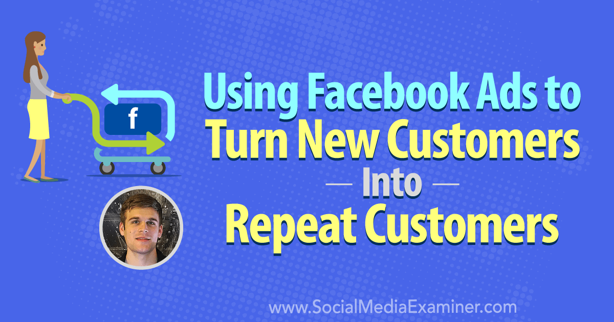 Using Facebook Ads to Turn New Customers Into Repeat Customers - SageShark