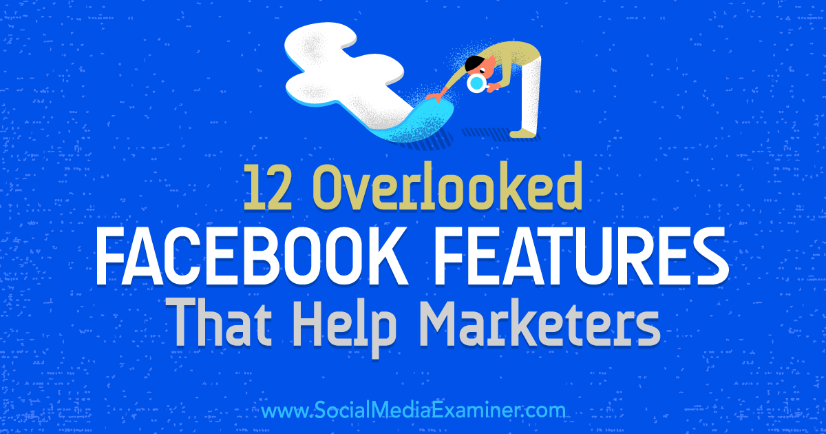 12 Overlooked Facebook Features That Help Marketers : Social Media Examiner