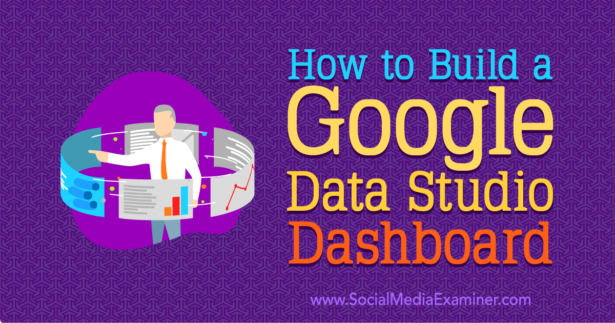 How To Build A Google Data Studio Dashboard Social Media Examiner