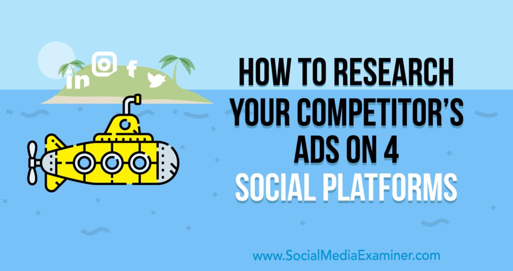How to Research Your Competitor's Ads on 4 Social Platforms : Social ...