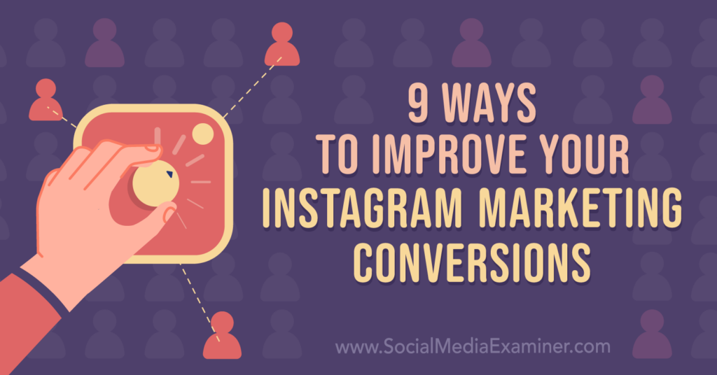9 Ways to Improve Your Instagram Marketing Conversions : Social Media ...
