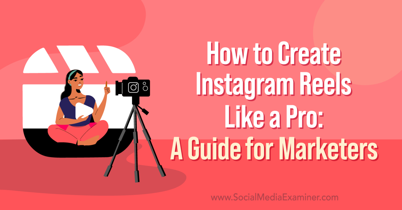 How to Create Instagram Reels Like a Pro: A Guide for Marketers ...