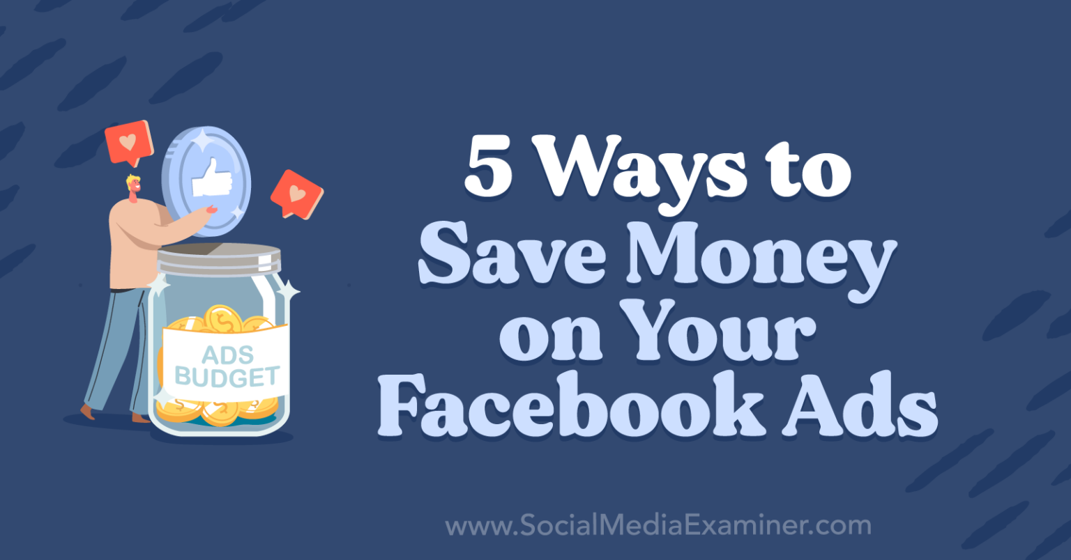 5 Ways to Save Money on Your Facebook Ads : Social Media Examiner