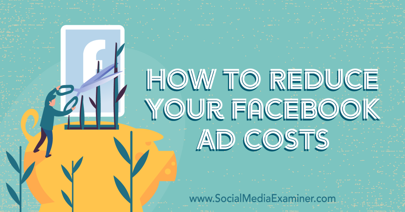 How to Reduce Your Facebook Ad Costs : Social Media Examiner