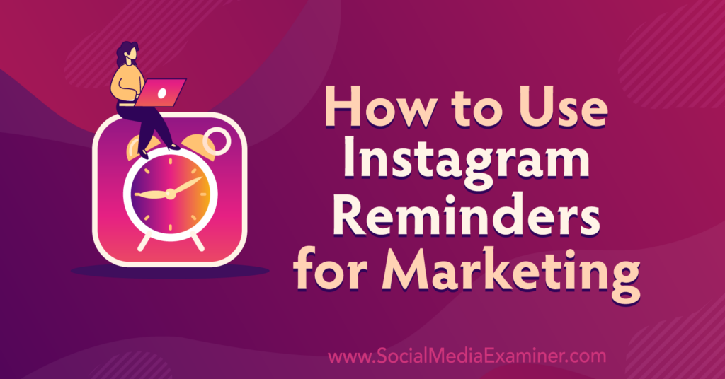 How to Use Instagram Reminders for Marketing : Social Media Examiner