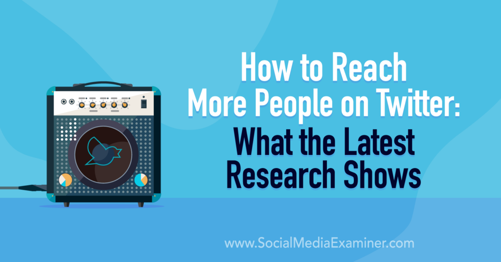 How to Reach More People on Twitter: What the Latest Research Shows ...