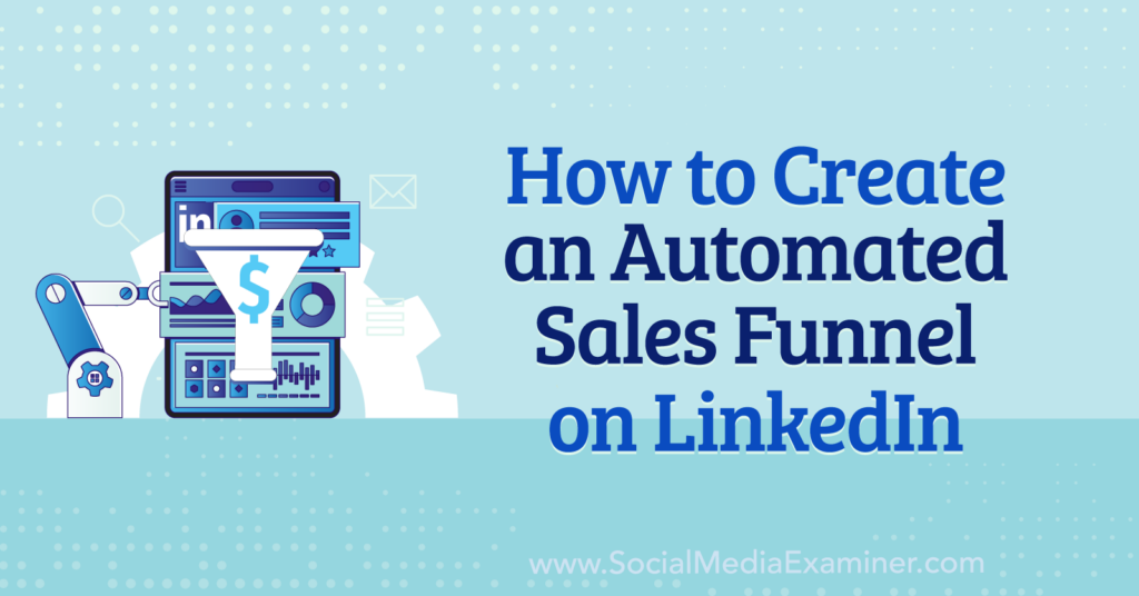 How to Create an Automated Sales Funnel on LinkedIn : Social Media Examiner