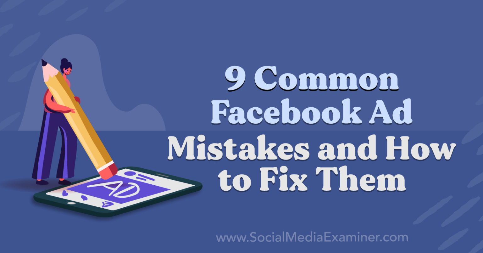 9 Common Facebook Ad Mistakes and How to Fix Them : Social Media Examiner