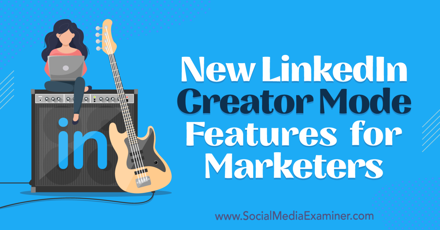 New LinkedIn Creator Mode Features for Marketers : Social Media Examiner