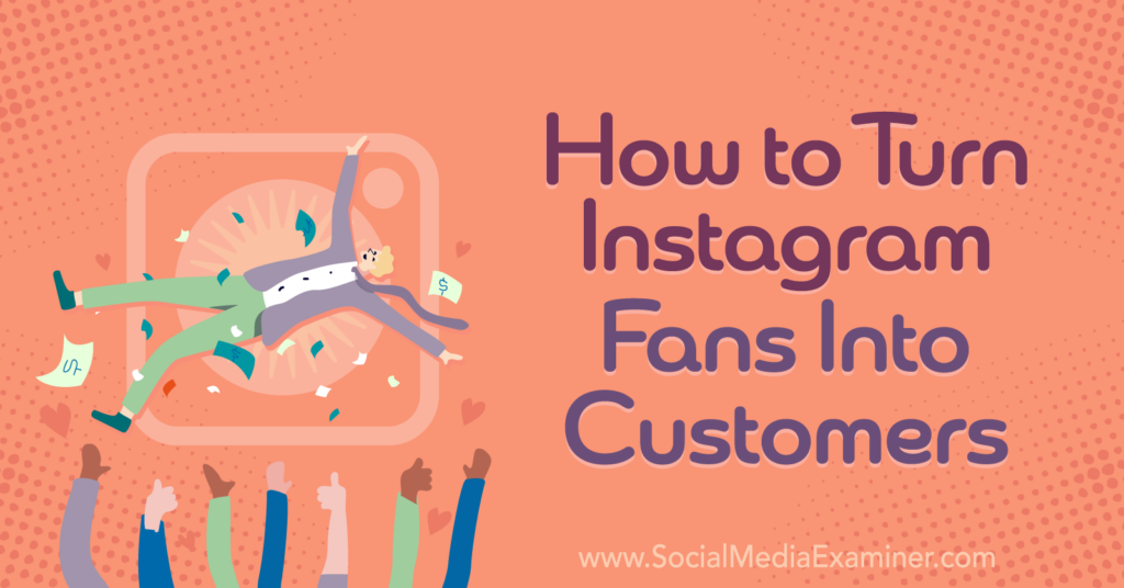 How to Turn Instagram Fans Into Customers : Social Media Examiner